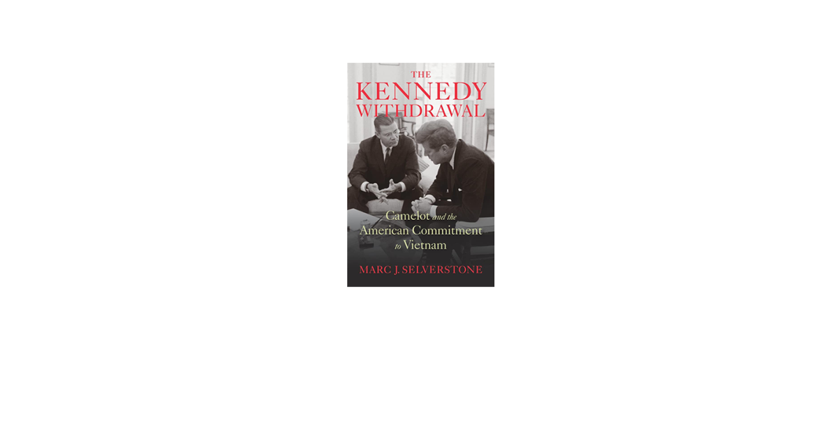 The Kennedy Withdrawal: Camelot and the American Commitment to Vietnam ... The Kennedy Withdrawal: Camelot and the American Commitment to Vietnam ...